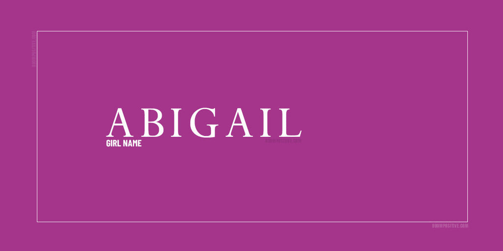 Abigail Name Meaning, Origin & The "Radiant Joy" Affirmation – Boom ...